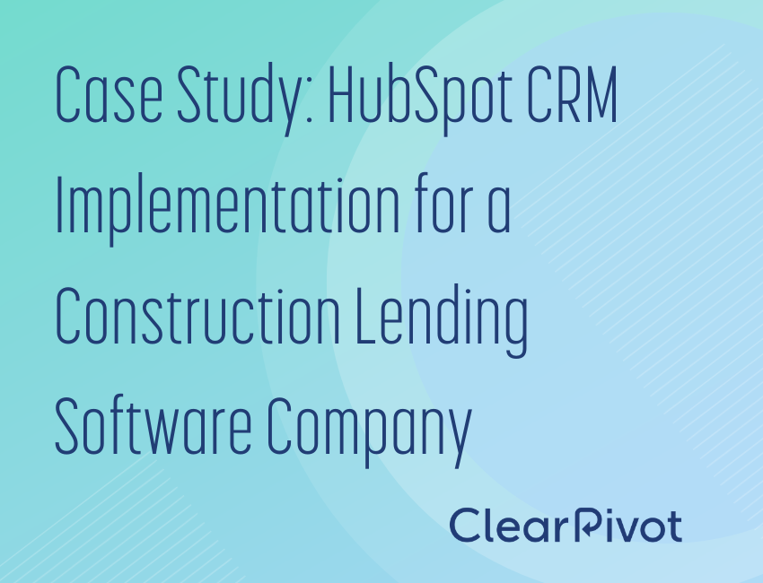 Case Study: HubSpot CRM Implementation for a Construction Lending ...